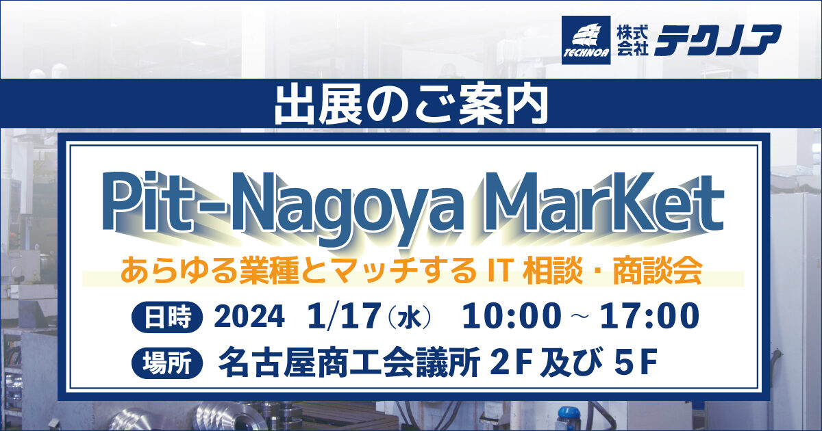 Pit-Nagoya Market 2024/1/17(水) | 株式会社テクノア 岐阜本社 東京本部 大阪支店 九州支店 | ニュース | イプロスものづくり